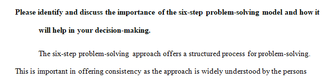 Identify and discuss the importance of the six-step problem-solving model and how it will help ...